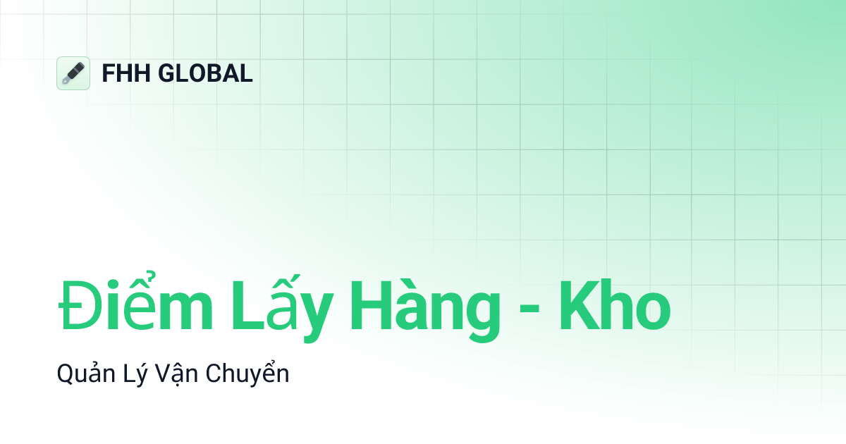 Điểm Lấy Hàng - Kho | FHH GLOBAL